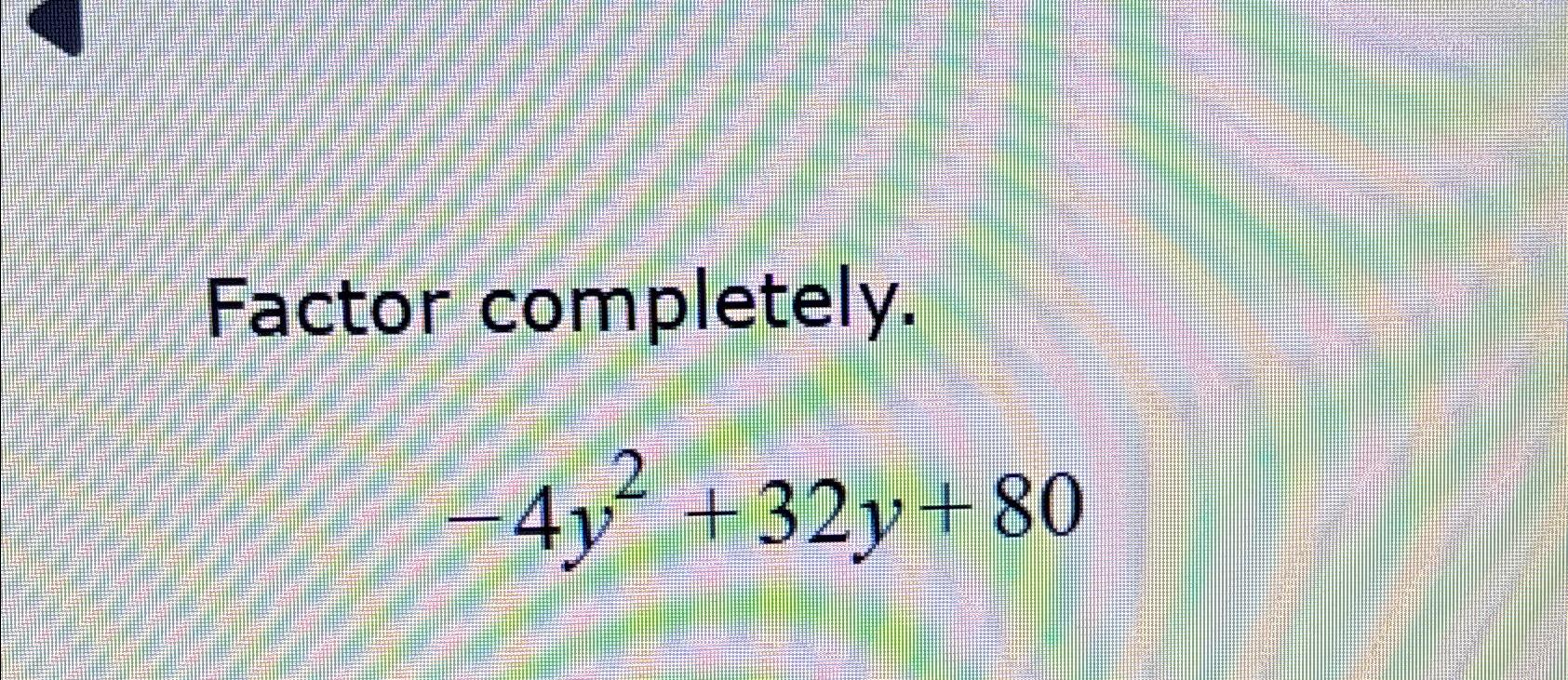 Solved Factor completely.-4y2+32y+80 | Chegg.com