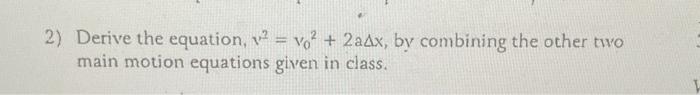 Solved 2) Derive the equation, v2=v02+2aΔx, by combining the | Chegg.com