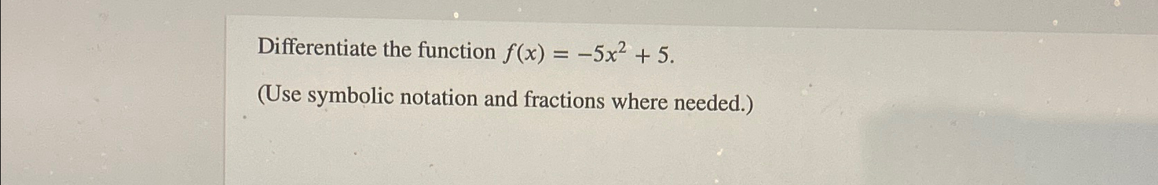 Solved Differentiate the function f(x)=-5x2+5.(Use symbolic | Chegg.com