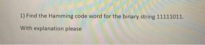 Solved 1) Find the Hamming code word for the binary string | Chegg.com