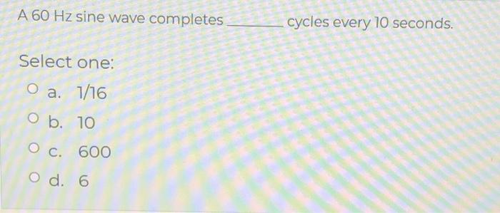 Solved A 60 Hz sine wave completes cycles every 10 seconds. | Chegg.com