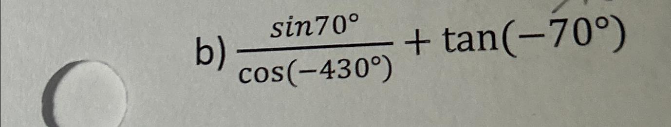 Solved b) sin70°cos(-430°)+tan(-70°) | Chegg.com