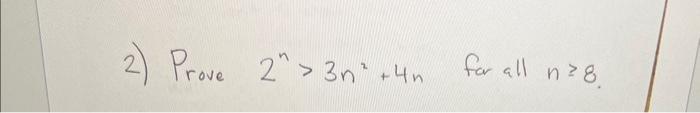 Solved 2) Prove 2n>3n2+4n for all n≥8. | Chegg.com Solved 2) Prove 2n>3n2+4n for all n≥8. | Chegg.com