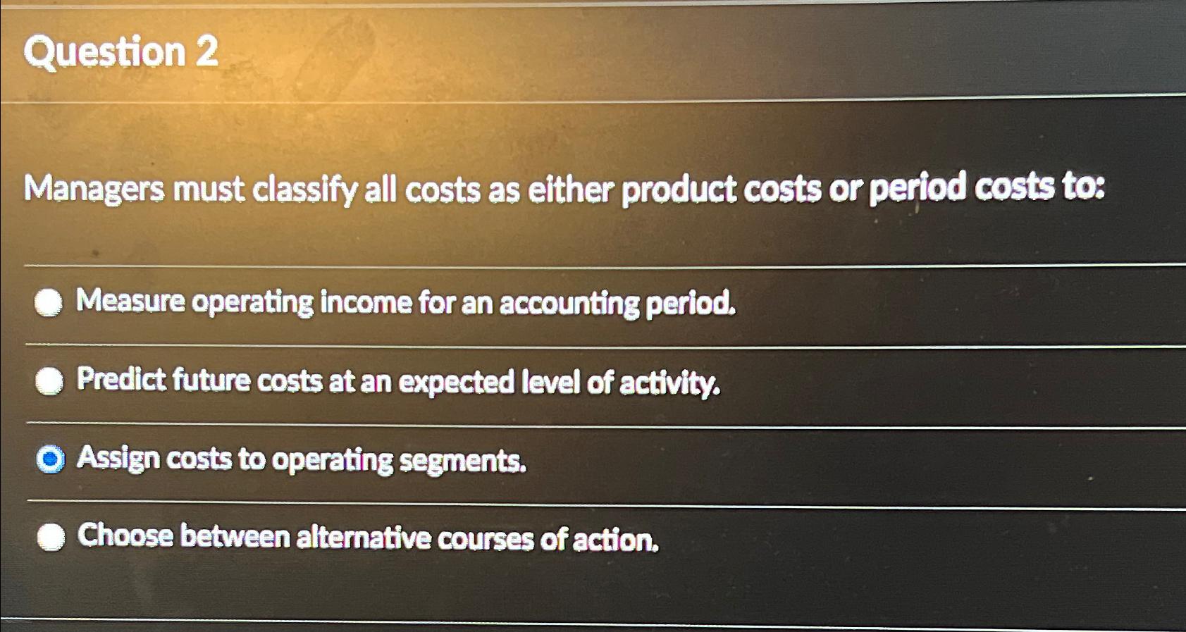 Solved Question 2Managers must classify all costs as either | Chegg.com