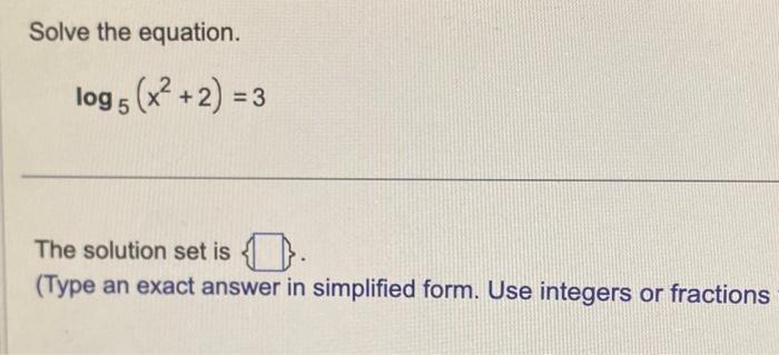 Solved Solve the equation. log5(x2+2)=3 The solution set is | Chegg.com