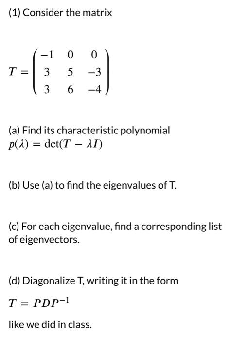 Solved (1) Consider the matrix T=⎝⎛−1330560−3−4⎠⎞ (a) Find | Chegg.com