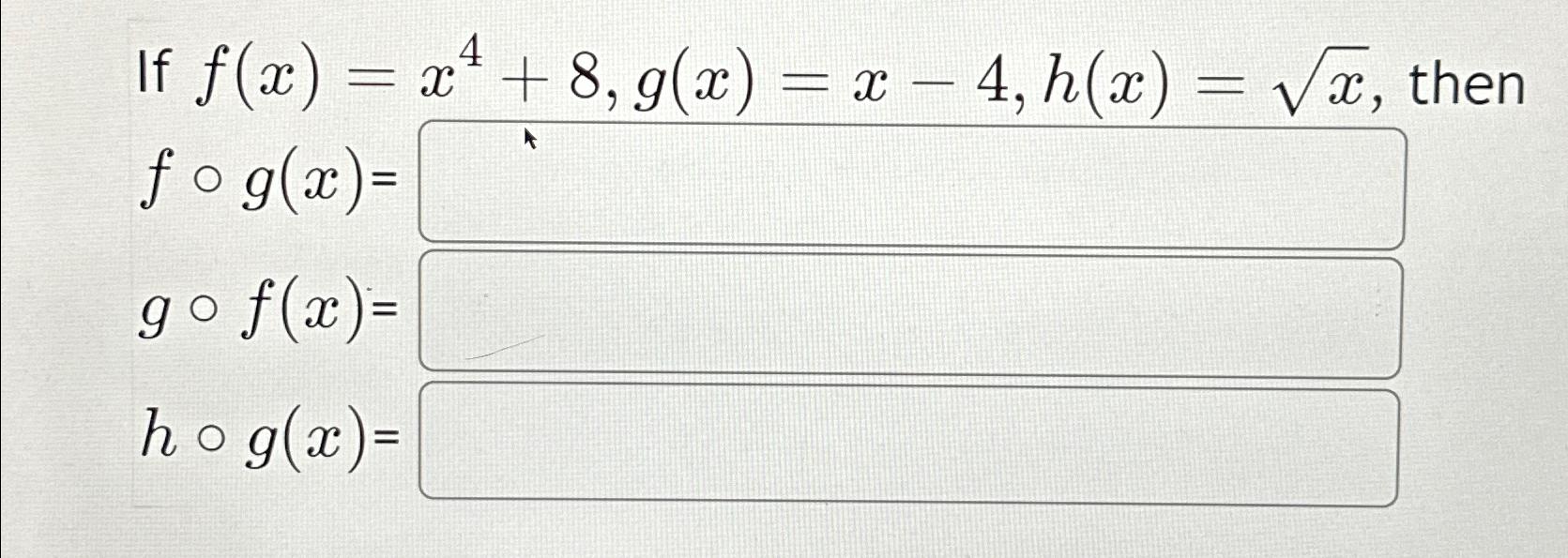 Solved If f(x)=x4+8,g(x)=x-4,h(x)=x2, ﻿then | Chegg.com