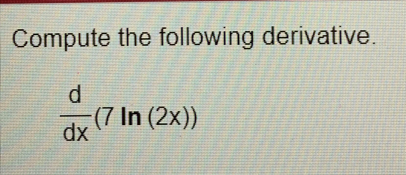Solved Compute the following derivative.ddx(7ln(2x)) | Chegg.com