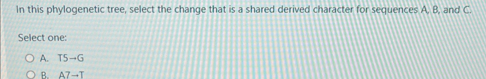 Solved In this phylogenetic tree, select the change that is | Chegg.com