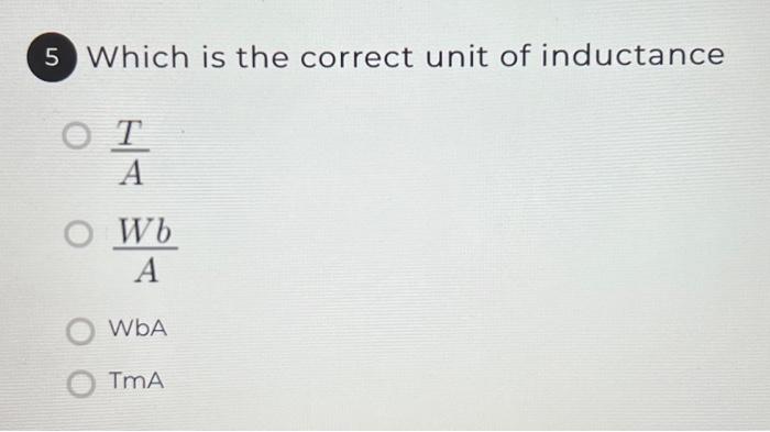 Solved Which is the correct unit of inductance AT AWb WbA | Chegg.com