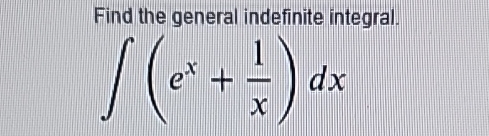 Solved Find the general indefinite integral.∫﻿﻿(ex+1x)dx | Chegg.com