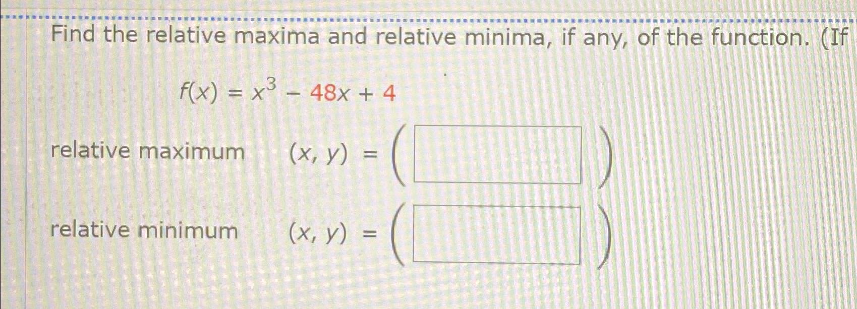 Solved Find the relative maxima and relative minima, if any, | Chegg.com