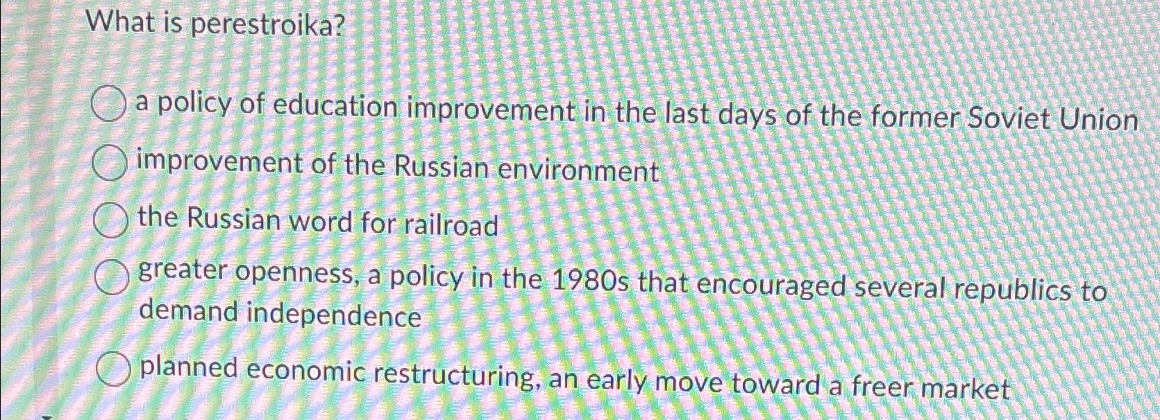 Solved What is perestroika?a policy of education improvement | Chegg.com
