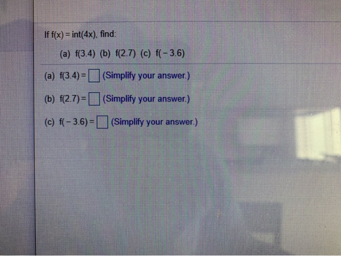Solved If f(x) = int(4x), find: (a) f(3.4) (b) f(2.7) (c) | Chegg.com