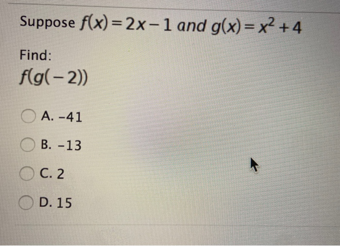 Solved Suppose f(x)=2x-1 and g(x)=x2 + 4 Find: f(g(-2)) A. | Chegg.com