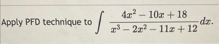 Solved Apply PFD technique to ∫x3−2x2−11x+124x2−10x+18dx | Chegg.com