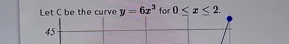 Solved Let C ﻿be the curve y=6x3 ﻿for 0≤x≤2. | Chegg.com