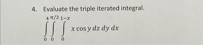 Solved 4. Evaluate the triple iterated integral. | Chegg.com