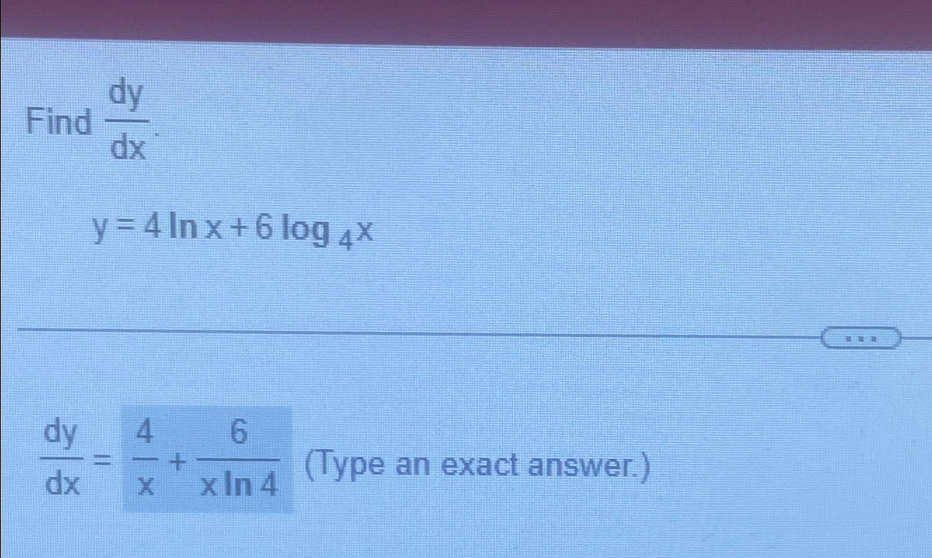 Solved Find dydx.y=4lnx+6log4xdydx=4x+6xln4(Type an exact | Chegg.com