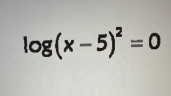 Solved log(x−5)2=0 | Chegg.com