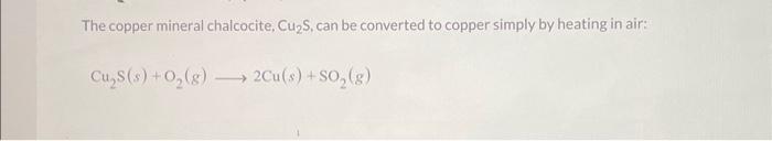Solved The copper mineral chalcocite, Cu2S can be converted | Chegg.com