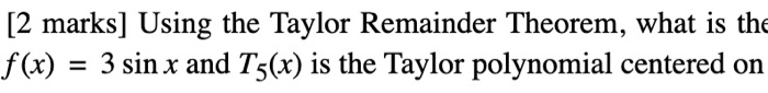 [2 marks] Using the Taylor Remainder Theorem, what is | Chegg.com