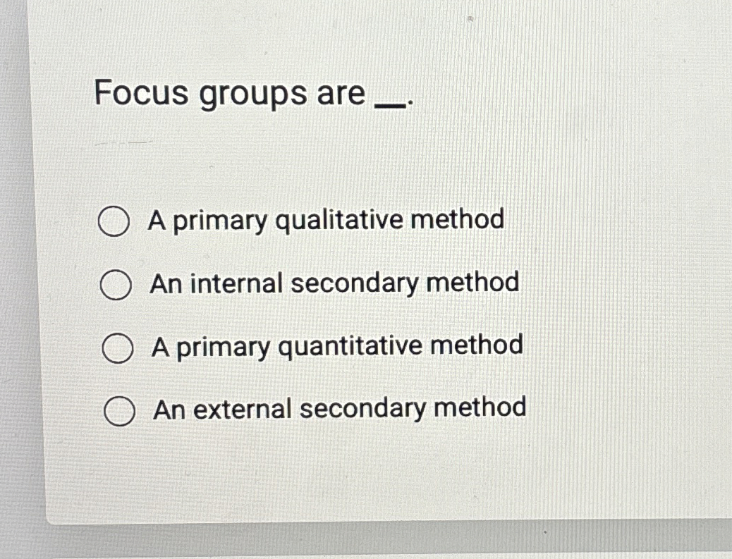 Solved Focus groups are q,A primary qualitative methodAn | Chegg.com