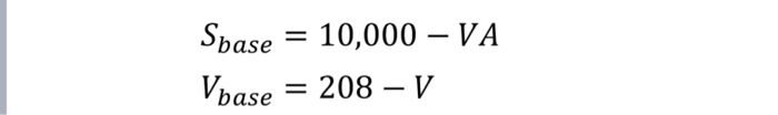 Solved Sbase = 10,000 – VA Vbase = 208 – V • In a section | Chegg.com
