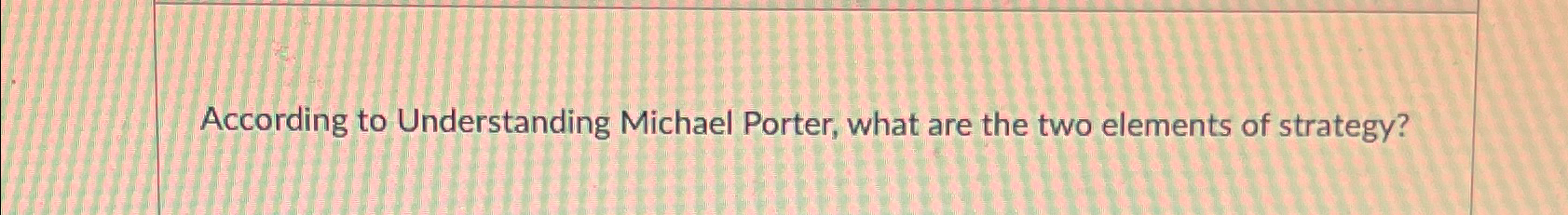 Solved According to Understanding Michael Porter, what are | Chegg.com