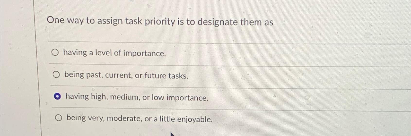 Solved One way to assign task priority is to designate them | Chegg.com