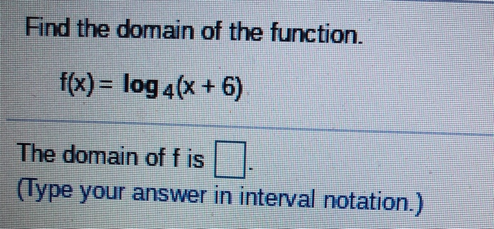 Solved Find the domain of the function. f(x)= log 4(x + 6) | Chegg.com