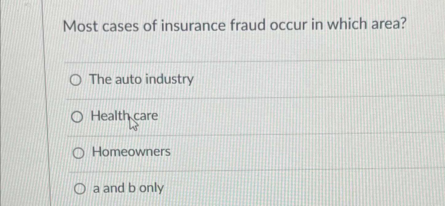 Solved Most cases of insurance fraud occur in which area?The | Chegg.com