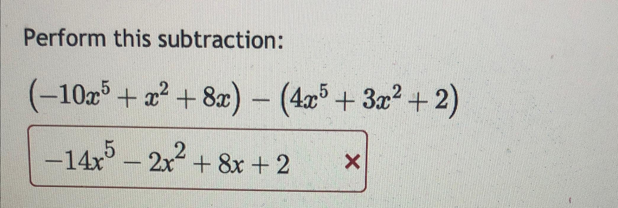 Solved Perform this subtraction:(-10x5+x2+8x)-(4x5+3x2+2) | Chegg.com