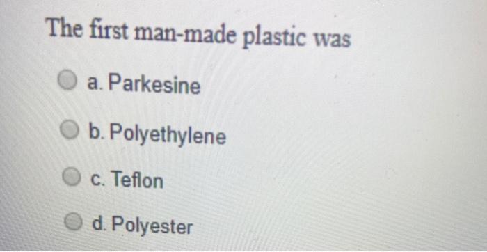 Solved The first man-made plastic was a. Parkesine b. | Chegg.com