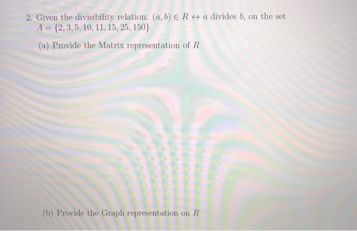 Solved 2. Given the divisibility relation: (a, b) e R + a | Chegg.com