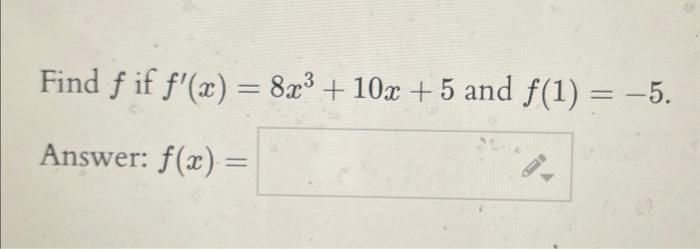 Solved Find f if f′(x)=8x3+10x+5 and f(1)=−5. Answer: f(x)= | Chegg.com