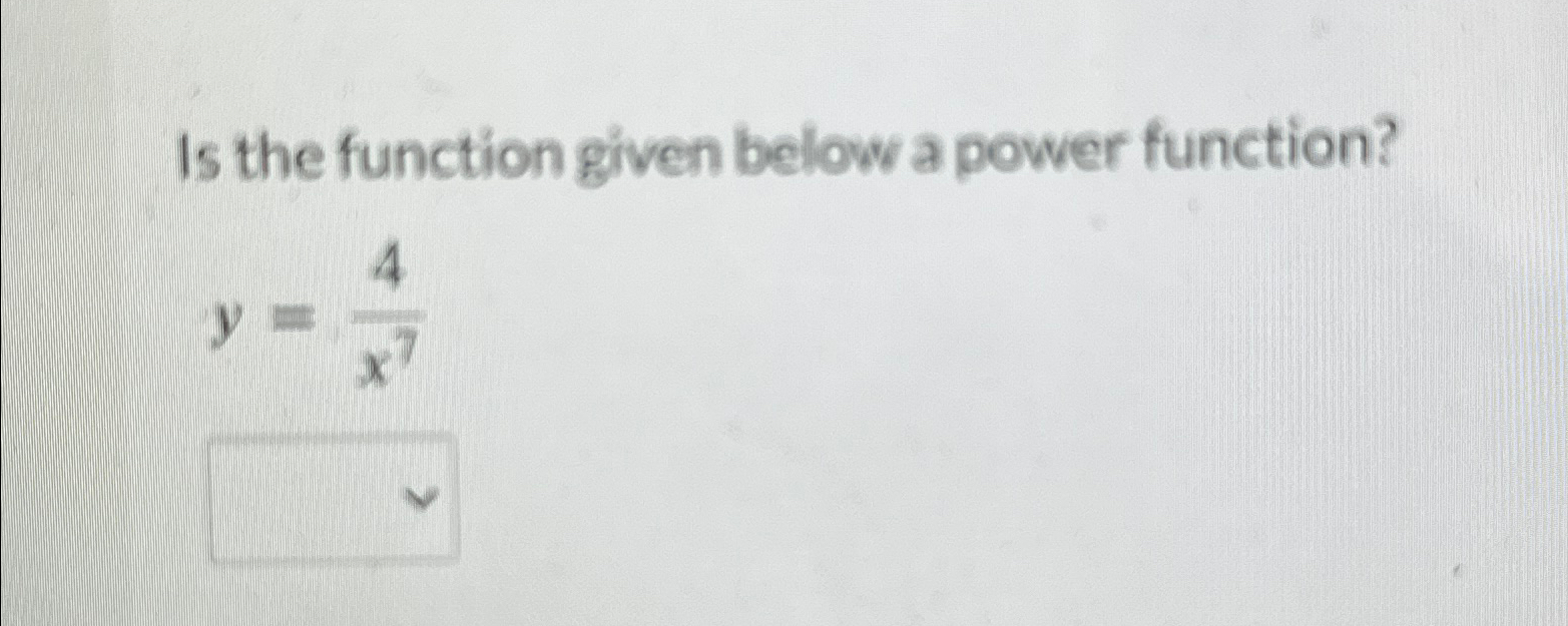 Solved Is the function given below a power function?y=4x7 | Chegg.com