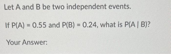 Solved Let A and B be two independent events. If P(A)=0.55 | Chegg.com