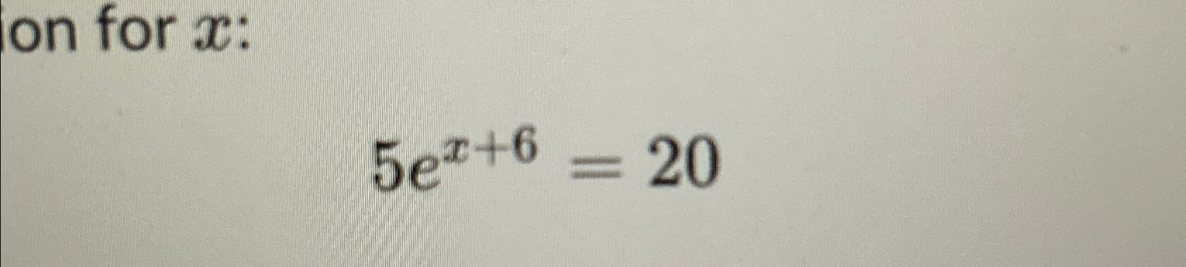 Solved Solve for x ﻿:5ex+6=20 | Chegg.com