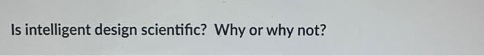 Solved Is intelligent design scientific? Why or why not? | Chegg.com