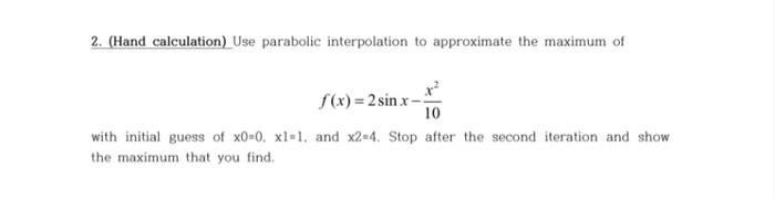 Solved 2. (Hand calculation) Use parabolic interpolation to | Chegg.com
