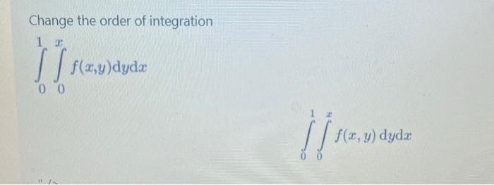 Solved Change the order of integration ∫01∫0xf(x,y)dy dx | Chegg.com