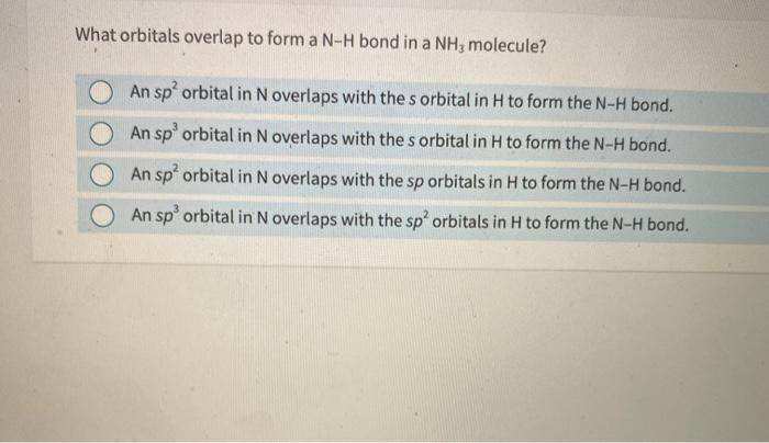 Solved What orbitals overlap to form a N-H bond in a NH3 | Chegg.com