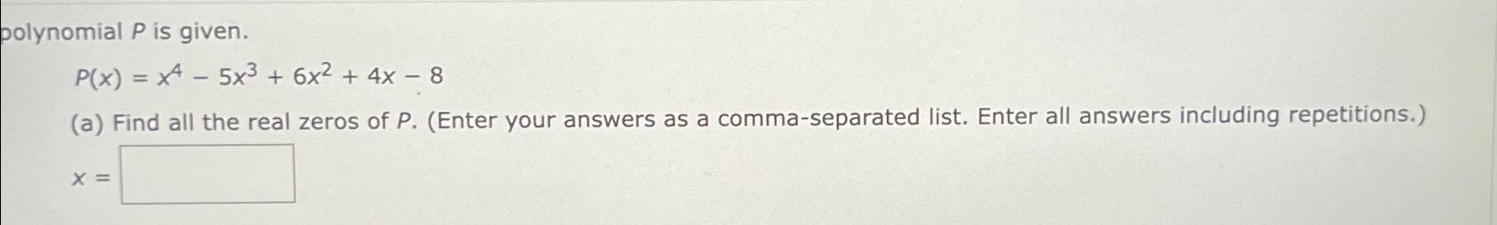Solved polynomial P ﻿is given.P(x)=x4-5x3+6x2+4x-8(a) ﻿Find | Chegg.com