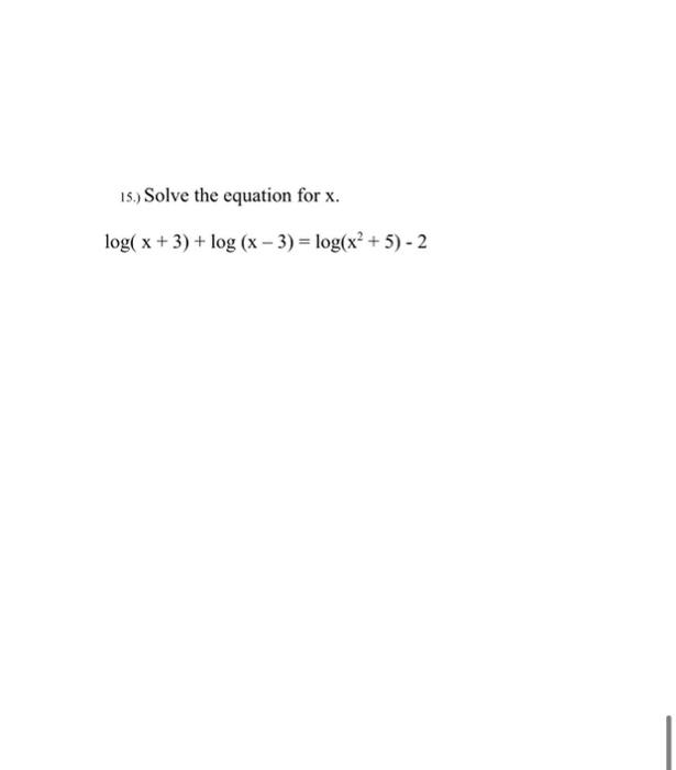 Solved 15.) Solve the equation for x. log( x + 3) + log (x – | Chegg.com