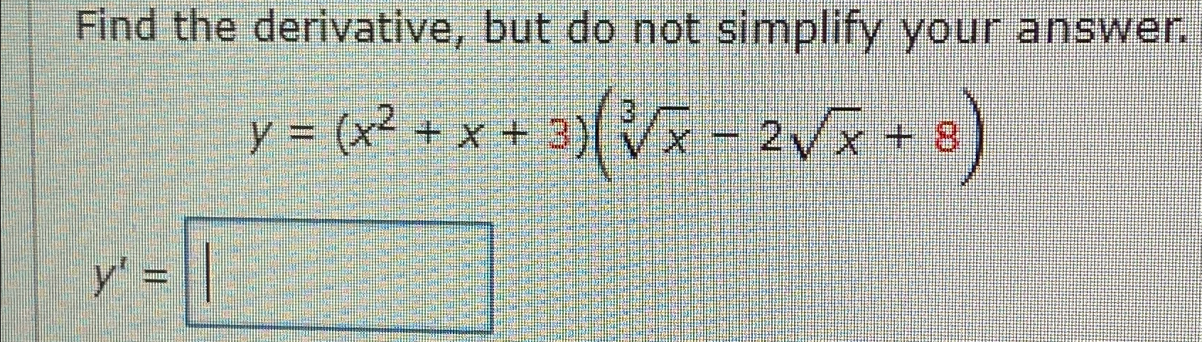 Solved Find the derivative, but do not simplify your | Chegg.com
