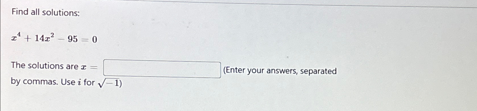 Solved Find all solutions:x4+14x2-95=0The solutions are | Chegg.com Solved Find all solutions:x4+14x2-95=0The solutions are | Chegg.com