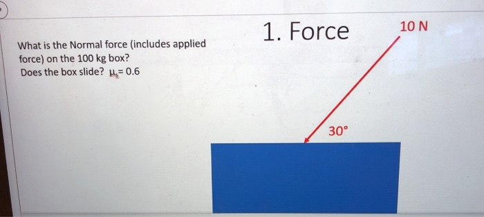 Solved 1. Force 10 N What is the Normal force (includes | Chegg.com