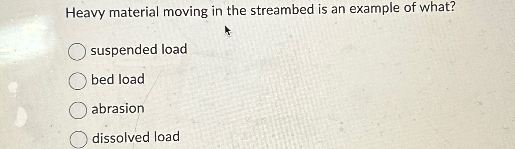 Solved Heavy material moving in the streambed is an example | Chegg.com