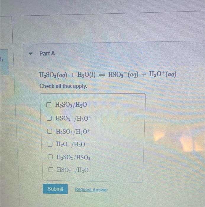 H2SO3(aq)+H2O(l)⇌HSO3−(aq)+H3O+(aq) Check all that | Chegg.com